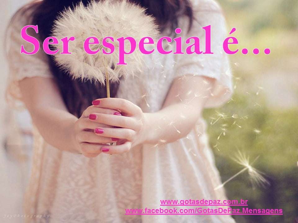 Ser especial é.... - Gotas de PazGotas de Paz