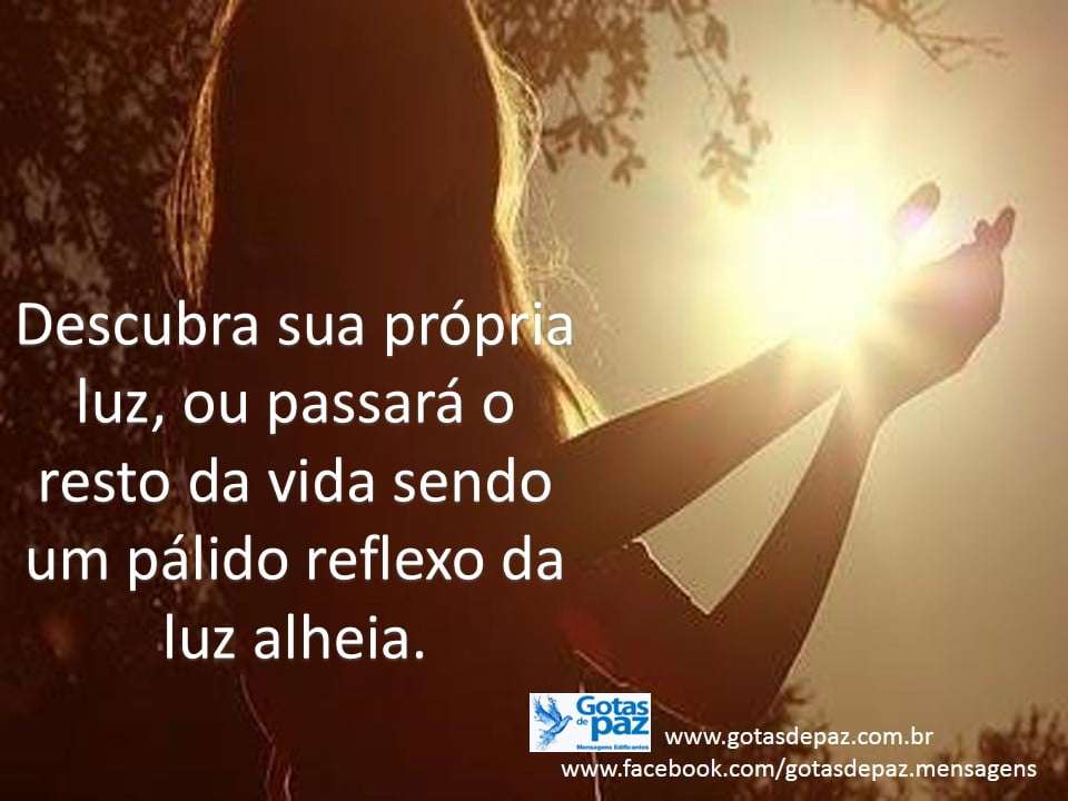 Descubra sua própria luz, ou passará o resto da vida sendo um pálido ... Descubra sua própria luz, ou passará o resto da vida sendo um pálido ...