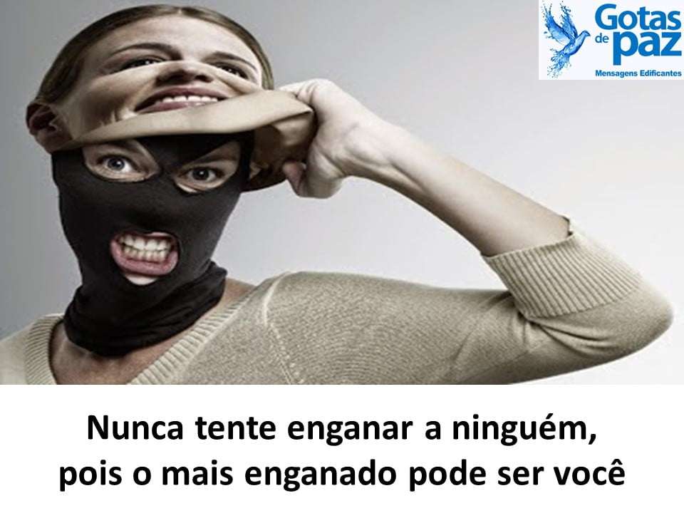 Nunca tente enganar a ninguém, pois o mais enganado pode ser você ...