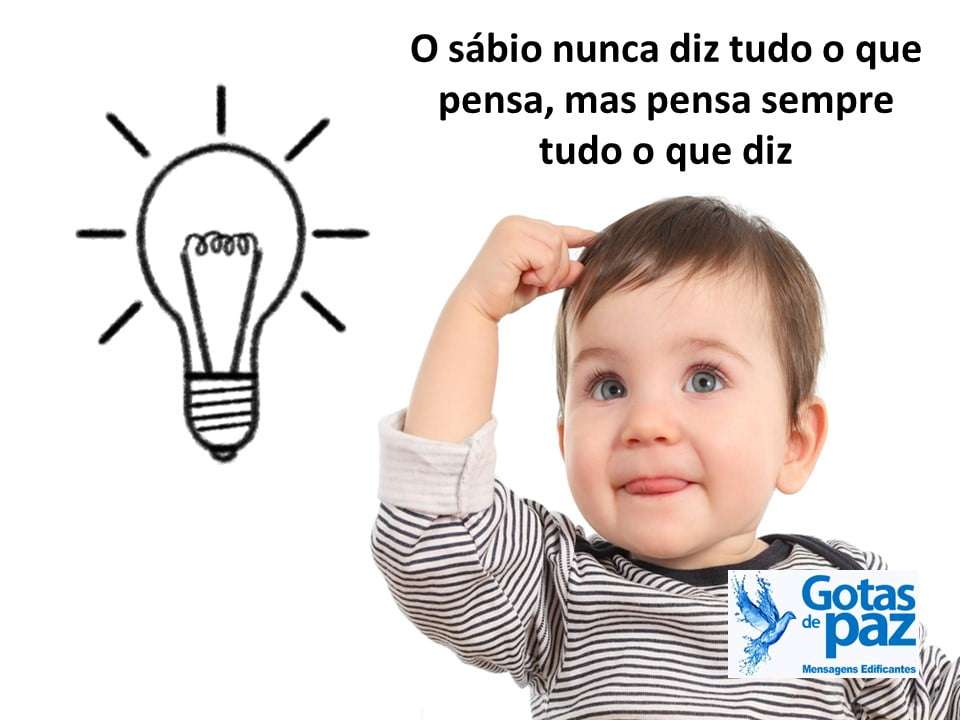 O sábio nunca diz tudo o que pensa, mas pensa sempre tudo o que diz ...