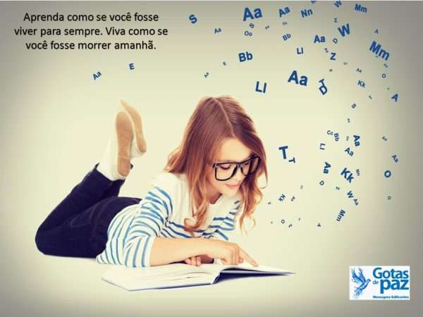 Aprenda como se você fosse viver para sempre. Viva como se você fosse ... Aprenda como se você fosse viver para sempre. Viva como se você fosse ...