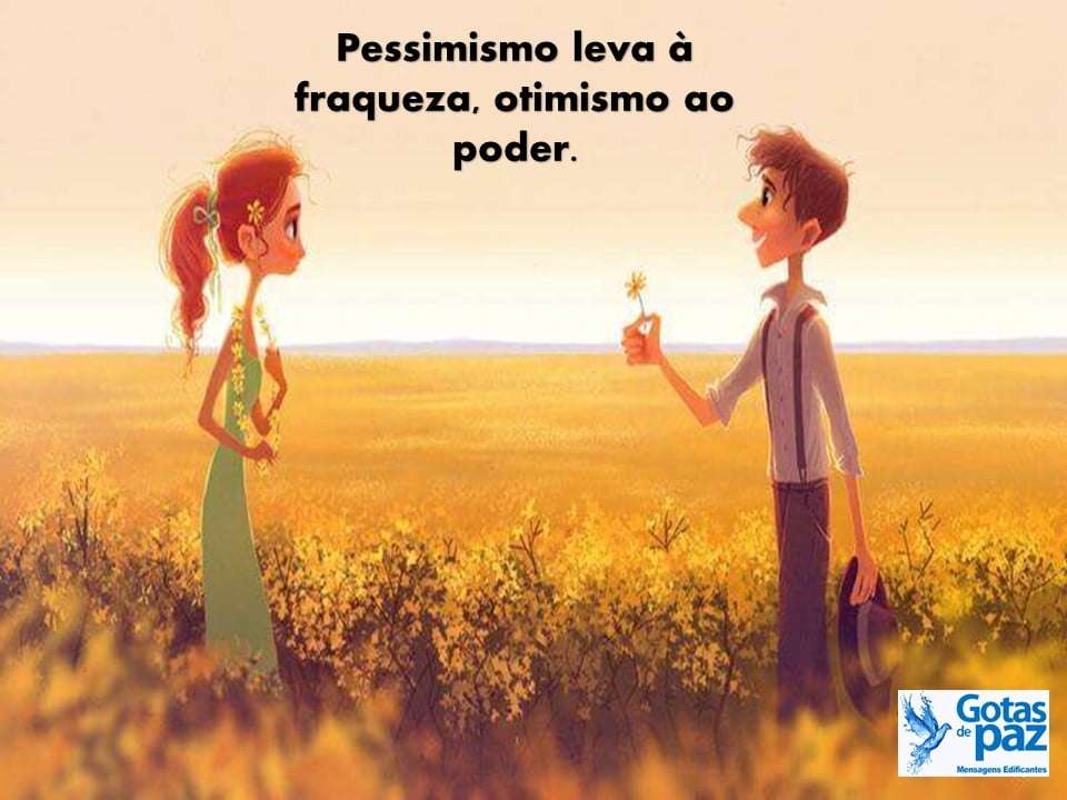 Pessimismo leva à fraqueza, otimismo ao poder. - Gotas de PazGotas de Paz