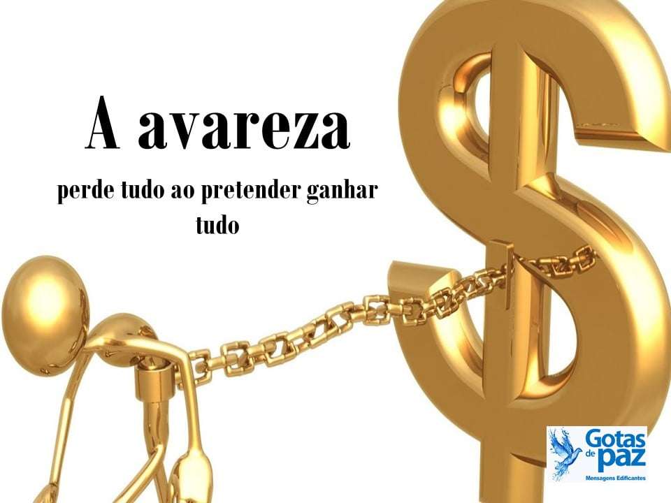 A avareza perde tudo ao pretender ganhar tudo - Gotas de PazGotas de Paz