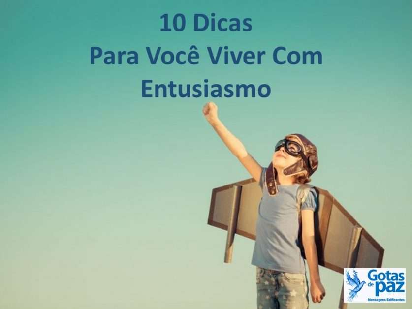 10 Dicas Para Você Viver Com Entusiasmo - Gotas de PazGotas de Paz