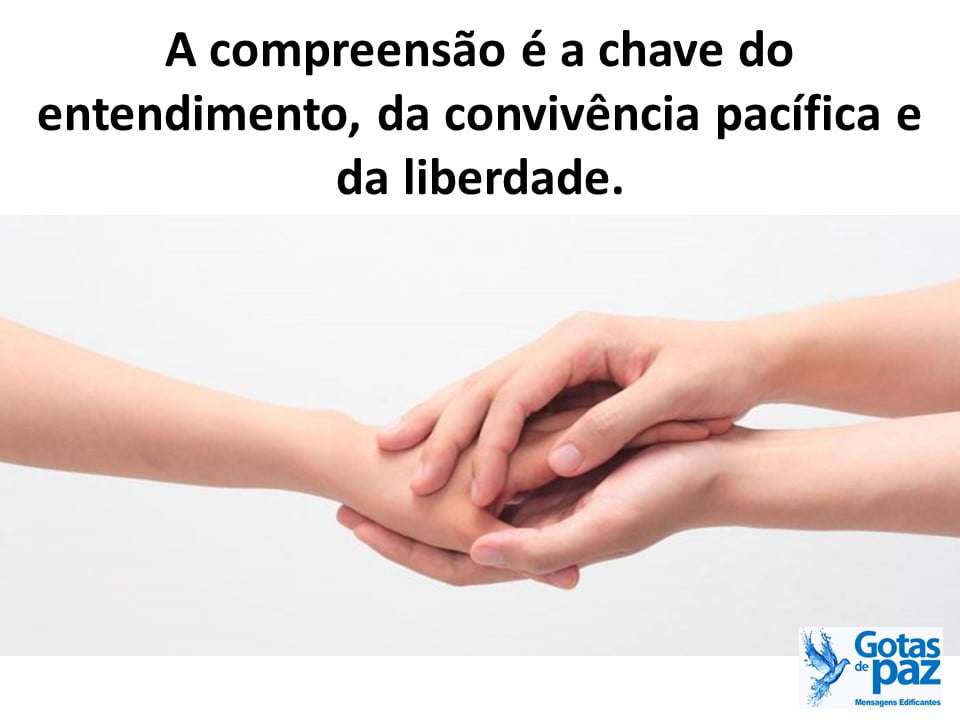 A compreensão é a chave do entendimento, da convivência pacífica e da ...