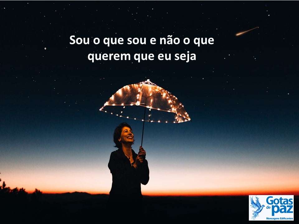Sou o que sou e não o que querem que eu seja - Gotas de PazGotas de Paz Sou o que sou e não o que querem que eu seja - Gotas de PazGotas de Paz
