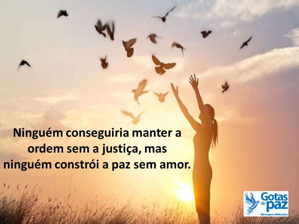 Ninguém conseguiria manter a ordem sem a justiça, mas ninguém constrói ...
