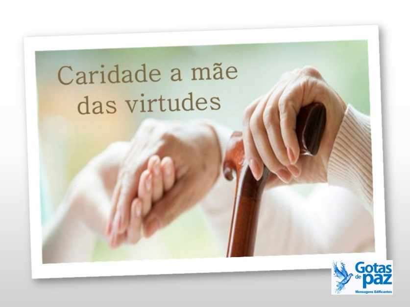 Caridade a mãe das virtudes - Gotas de PazGotas de Paz